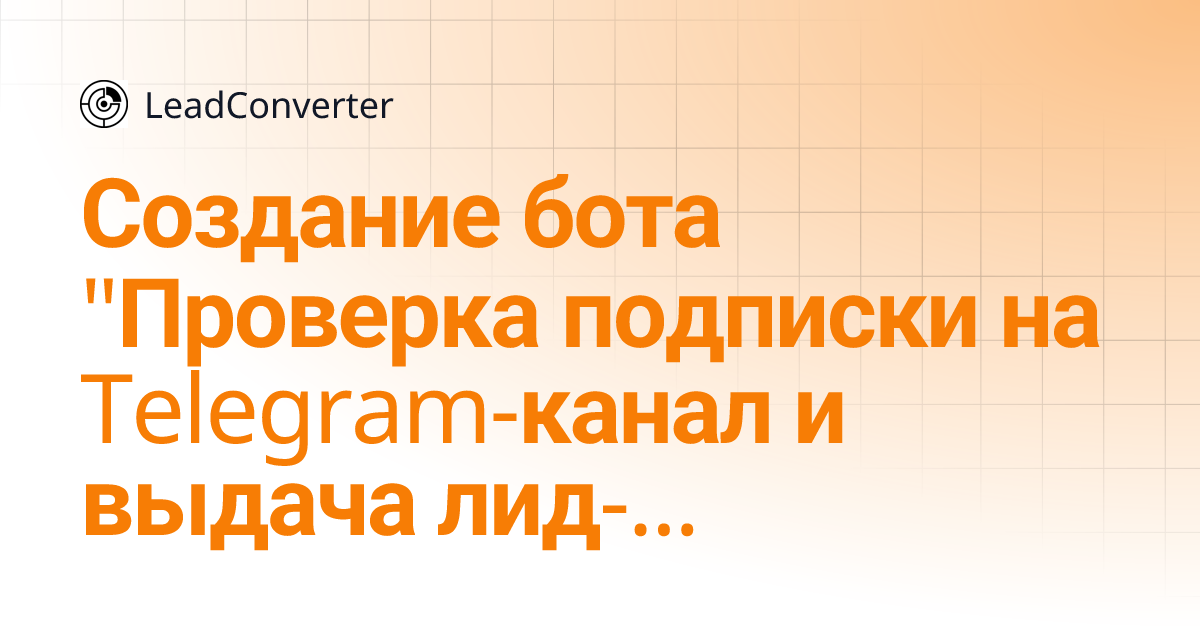 Создание бота "Проверка подписки на Telegram-канал и выдача лид-магнита" | LeadConverter